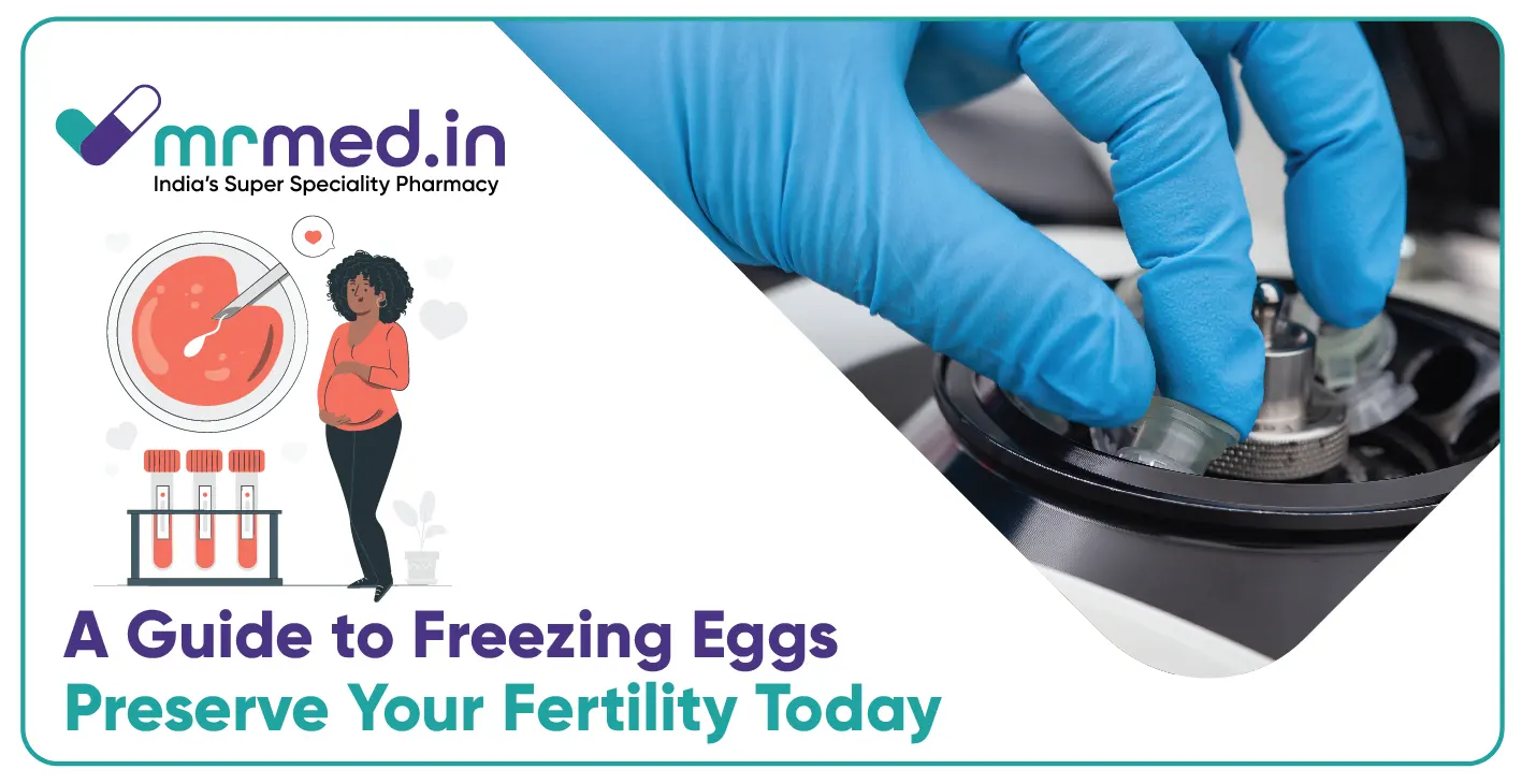 Freezing Eggs: A Smart Way to Preserve Fertility for Future | MrMed
